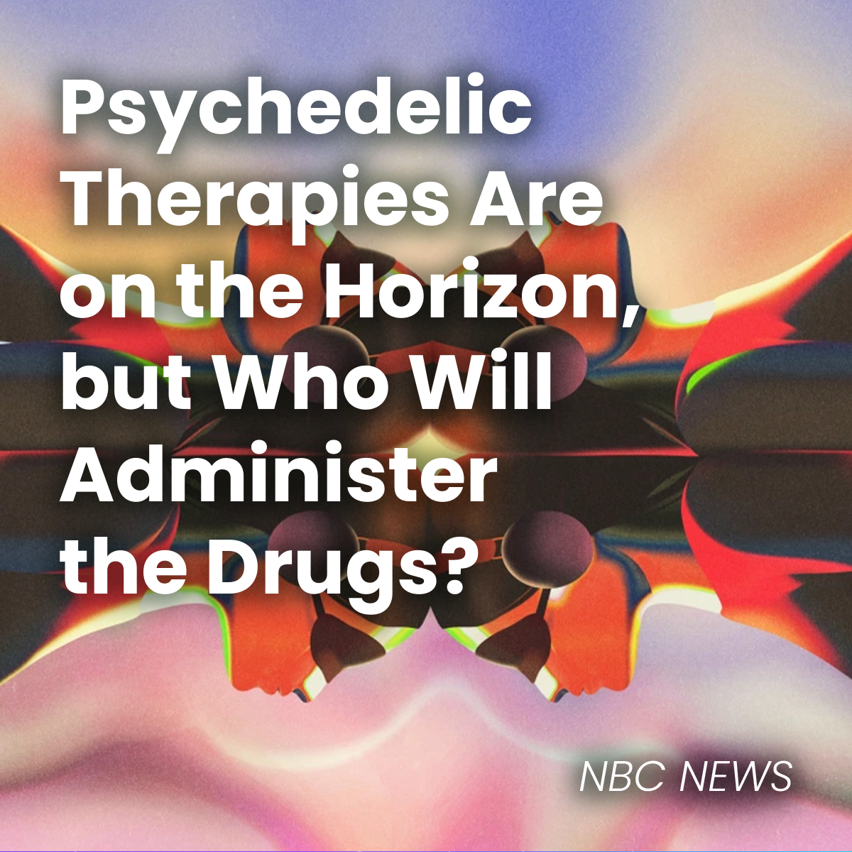 NBC News: Psychedelic Therapies are On the Horizon, But Who Will ...